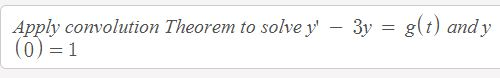 Solved Apply convolution Theorem to solve y-3y = g(t) and y | Chegg.com