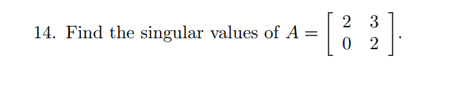 Solved 14. Find the singular values of A = | Chegg.com
