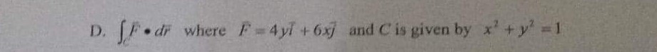 Solved [F. dr F-4yT+6xj and C is given by x2 +y2#1 D. where | Chegg.com