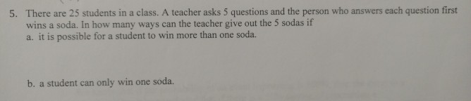 Solved There are 25 students in a class. A teacher asks 5 | Chegg.com