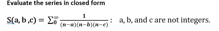 Solved Evaluate the series in closed form S(a, b, c) = | Chegg.com