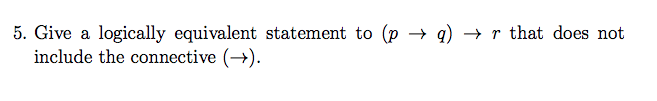 Solved 5. Give a logically equivalent statement to (p arrow | Chegg.com