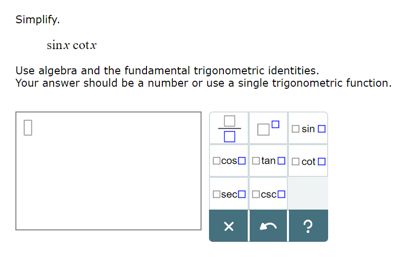 Solved Simplify sinx cotx Use algebra and the fundamental | Chegg.com