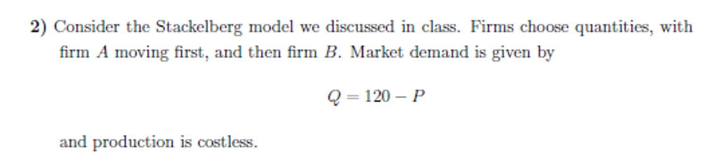 Solved Consider the Stackelberg model we discussed in class. | Chegg.com