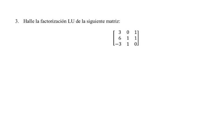 Solved Halle la factorizacion LU de la siguiente matriz: [3 | Chegg.com