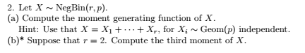 Solved 2·Let X ~ NegBin(r, p). a) Compute the moment | Chegg.com