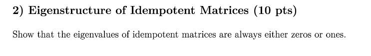 Solved 2) Eigenstructure of Idempotent Matrices (10 pts) | Chegg.com
