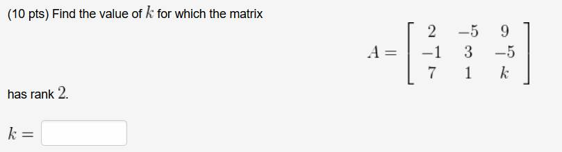 Solved Find the value of k for which the matrix A = [2 -5 9 | Chegg.com Solved Find the value of k for which the matrix A = [2 -5 9 | Chegg.com
