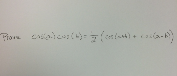 Solved Prove cos(a) cos(b) = 1/2 (cos(a + b) + cos(a - b)) | Chegg.com