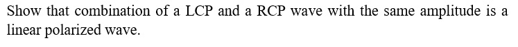 Solved Show that combination of a LCP and a RCP wave with | Chegg.com