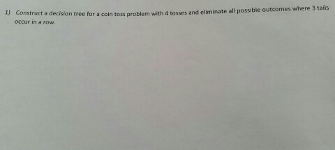 Solved 1) Construct a decision tree for a coin toss problem | Chegg.com