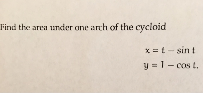 Solved Find the area under one arch of the cycloid x = t - | Chegg.com