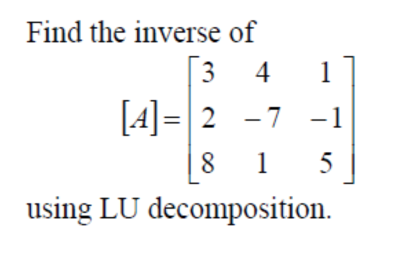 Solved Find the inverse of [A] = [3 4 1 2 -7 -1 8 1 5] | Chegg.com