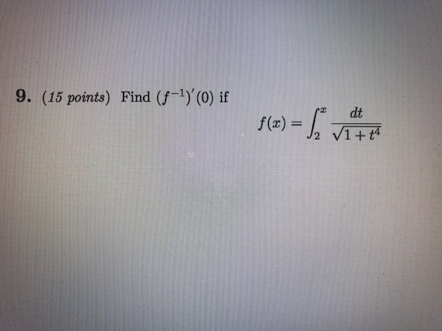Solved 9. (15 points) Find (f-1)(0) if (z dt f(x) = , J2 | Chegg.com Solved 9. (15 points) Find (f-1)(0) if (z dt f(x) = , J2 | Chegg.com