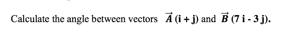 Solved Calculate the angle between vectors A (i +j) and B(7 | Chegg.com