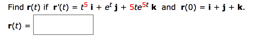 Solved Find r(t) if rto = t5 i + et j + 5tet k and r(0) = i | Chegg.com