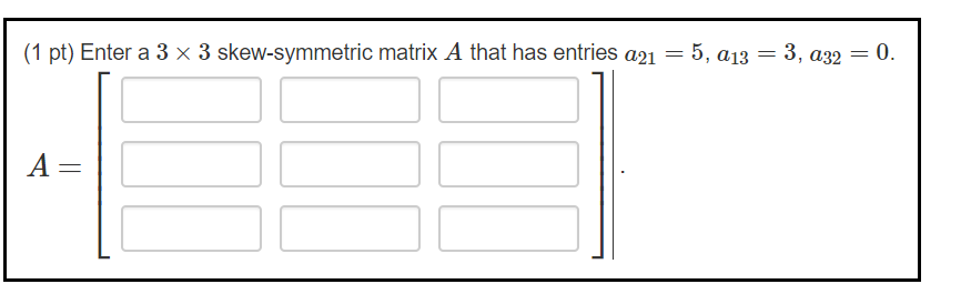 Solved (1 pt) Enter a 3 x 3 skew-symmetric matrix A that has | Chegg.com