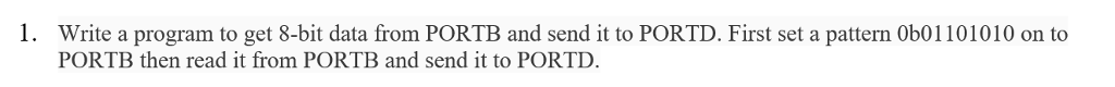 Solved 1 Write Program Get 8 Bit Data Portb Send Portd First Set 2465
