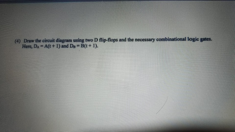 Solved (4) Draw the circuit diagram using two D flip-flops | Chegg.com