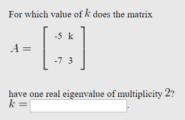 Solved For which value of k does the matrix A = [-5 -7 k | Chegg.com