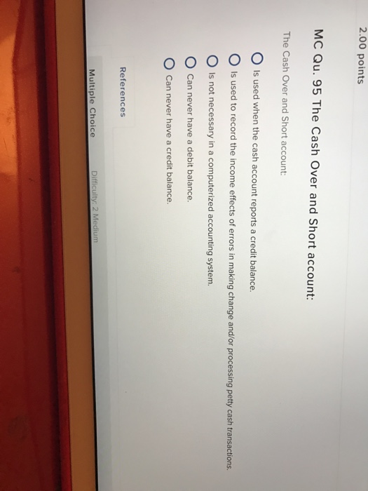 Solved The Cash Over and Short account Is used when the | Chegg.com