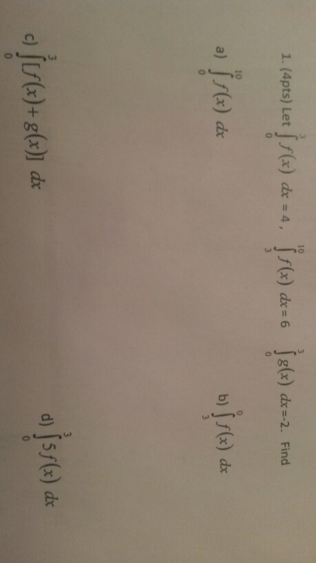 Solved Let integral^3_0 f(x) dx = 4, integral^10_3 f(x) dx = | Chegg.com Solved Let integral^3_0 f(x) dx = 4, integral^10_3 f(x) dx = | Chegg.com