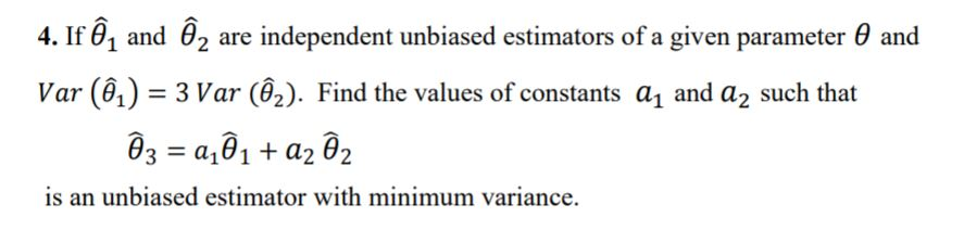 Solved 4. Ifa and θ2 are independent unbiased estimators of | Chegg.com