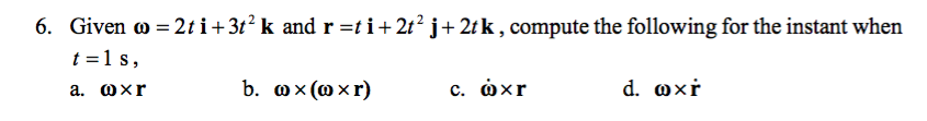 Solved Given omega = 2t i + 3t^2 k and r = t i + 2t^2 j + 2t | Chegg.com