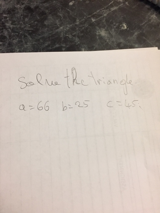 Solved Solve the triangle a = 66 b = 25 c = 45 | Chegg.com