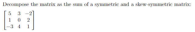 Solved Decompose the matrix as the sum of a symmetric and a | Chegg.com