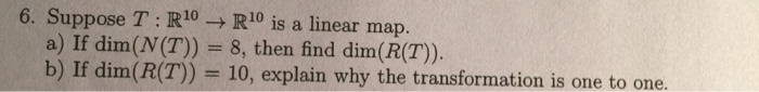 Solved Suppose T : R^10 rightarrow R^10 is a linear map. If | Chegg.com