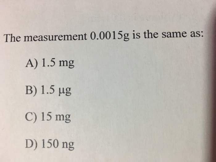 Solved The measurement 0.0015g is the same as. 1.5 mg 1.5 | Chegg.com
