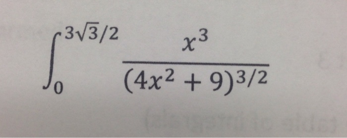 Solved integrate 0 between 3 root 3/2 x^3/(4x^2+9)^3/2 | Chegg.com