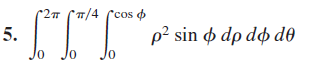 Solved Integral^2 pi _0 Integral^pi/4 _0 Integral^cos phi _0 | Chegg.com