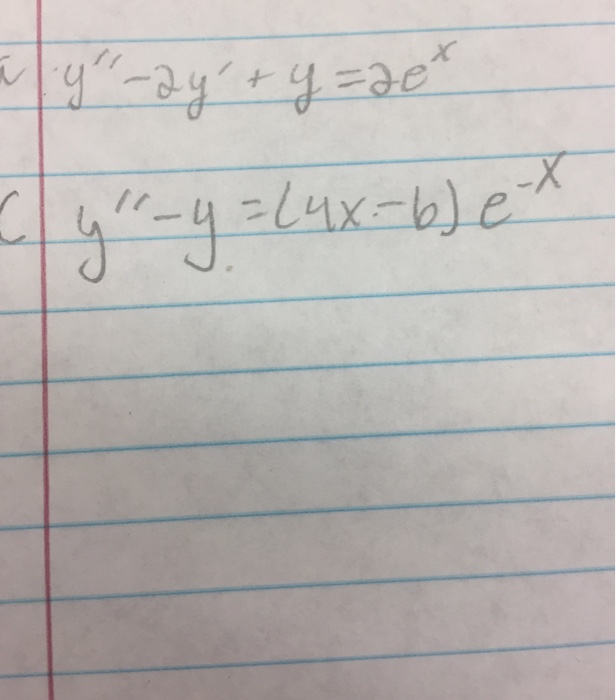 Solved y" - 2y' + y = 2e^x y" - y = (4x - b) e^-x | Chegg.com
