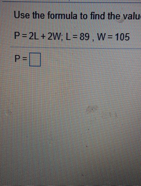 Solved Use the formula to find the valu P=2L+2W,L=89, w=105 | Chegg.com