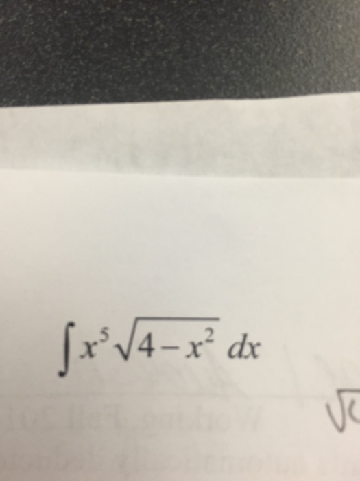 Solved Integral x^5 squareroot 4 - x^2 dx | Chegg.com