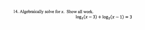 Solved 14. Algebraically solve for x. Show all work. log2(x | Chegg.com