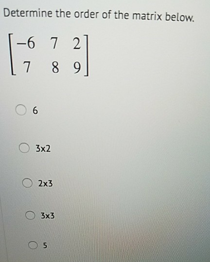 Solved Determine the order of the matrix below. 7 89 O 6 03 | Chegg.com