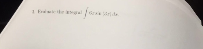Solved Evaluate the integral integral 6x sin(3x) dx. | Chegg.com