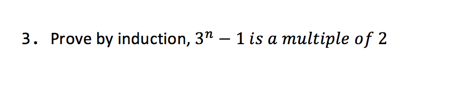 Solved 3. Prove by induction, 3n- 1 is a multiple of 2 | Chegg.com Solved 3. Prove by induction, 3n- 1 is a multiple of 2 | Chegg.com