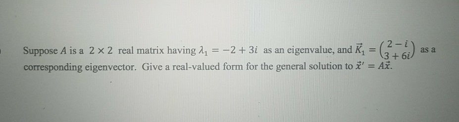 Solved Suppose A is a 2x2 real matrix having λ,--2+3i as an | Chegg.com