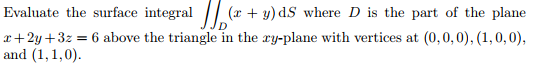 Solved Evaluate the surface integral (x +y)dS where D is the | Chegg.com