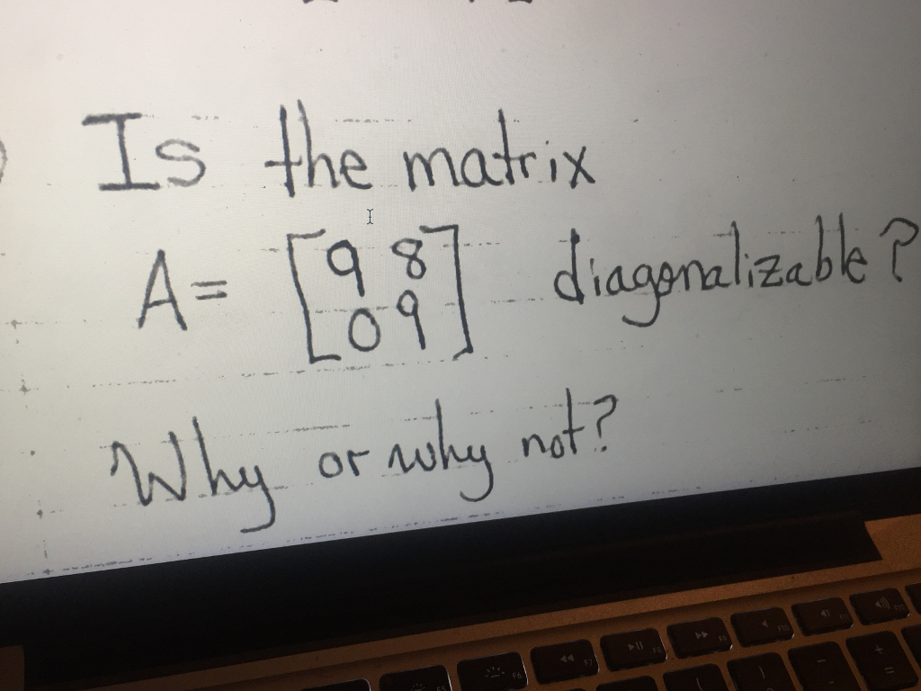 Solved Is the matrix A = [9 0 8 9] diagonalizable? Why or | Chegg.com
