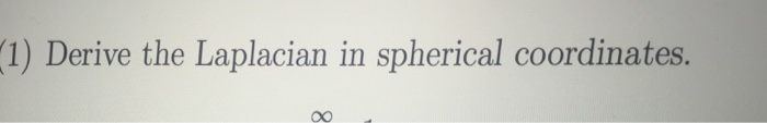Solved Derive the Laplacian in spherical coordinates. | Chegg.com