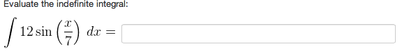 Solved Evaluate the indefinite integral: 12sin (x/7) dx = | Chegg.com
