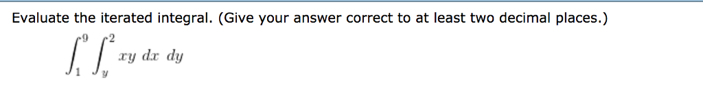 Solved Evaluate the iterated integral. (Give your answer | Chegg.com