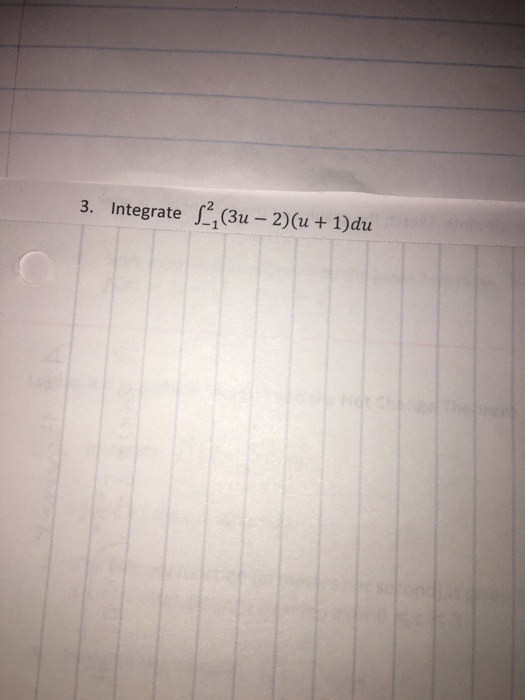 Solved Integrate integral_-1^2 (3u - 2)(u + 1)du | Chegg.com