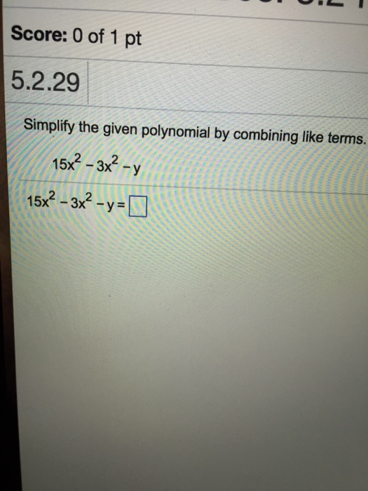 Solved Simplify the given polynomial by combining like | Chegg.com