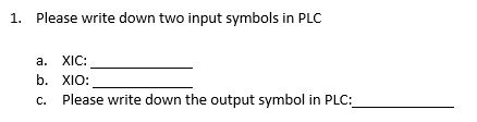 Solved 1. Please write down two input symbols in PLC a. XIC: | Chegg.com